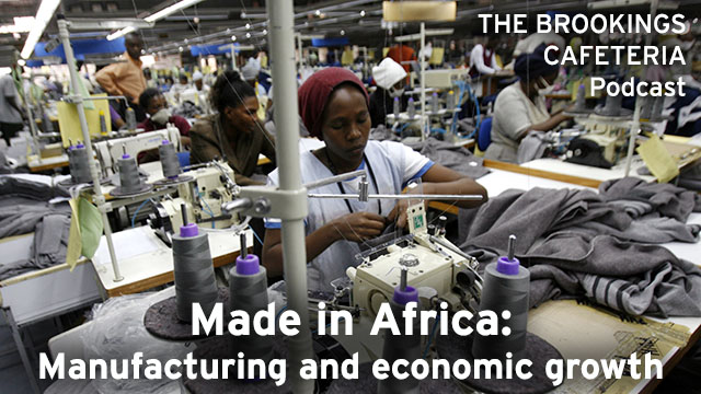 Made in Africa: manufacturing and economic growth on the continent ...