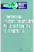 International Institutions and the Political Economy of Integration ...